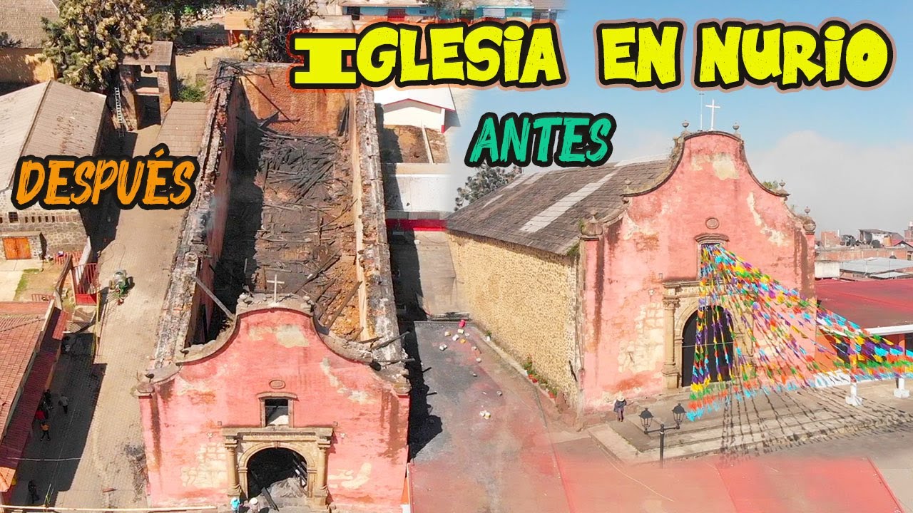 ANTES Y DESPUÉS DEL INCENDIO DE LA IGLESIA EN NURIO MICHOACÁN - YouTube