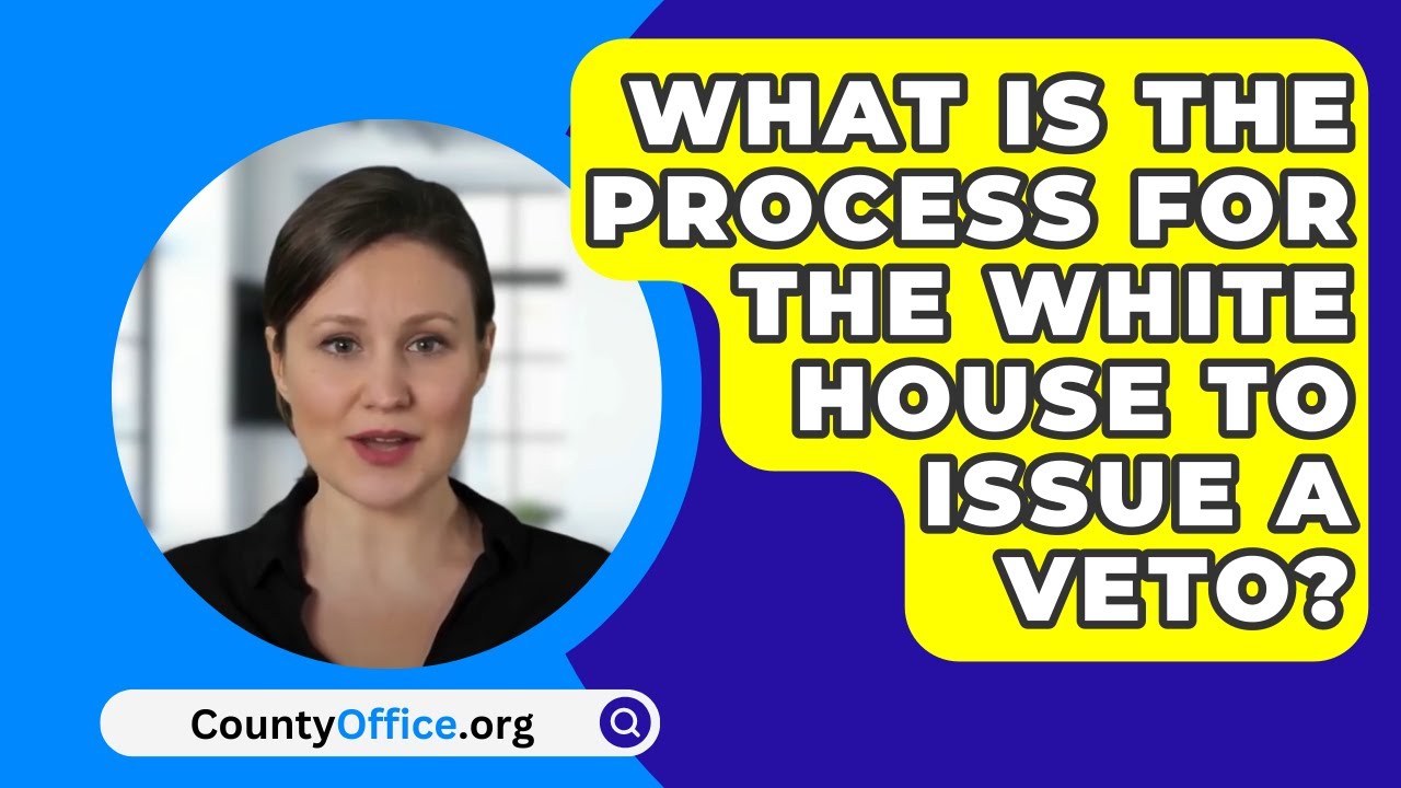What Is the Process for the White House to Issue a Veto? - CountyOffice ...