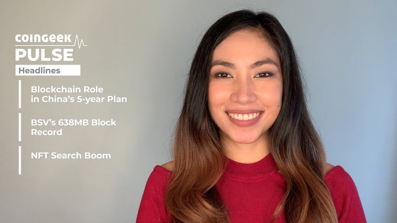 Blockchain Role in China’s 5-year Plan, BSV’s 638MB Block Record & NFT ...