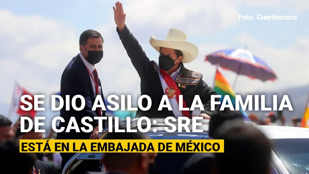 SRE confirma que se dio asilo a la familia de Castillo; está en la ...