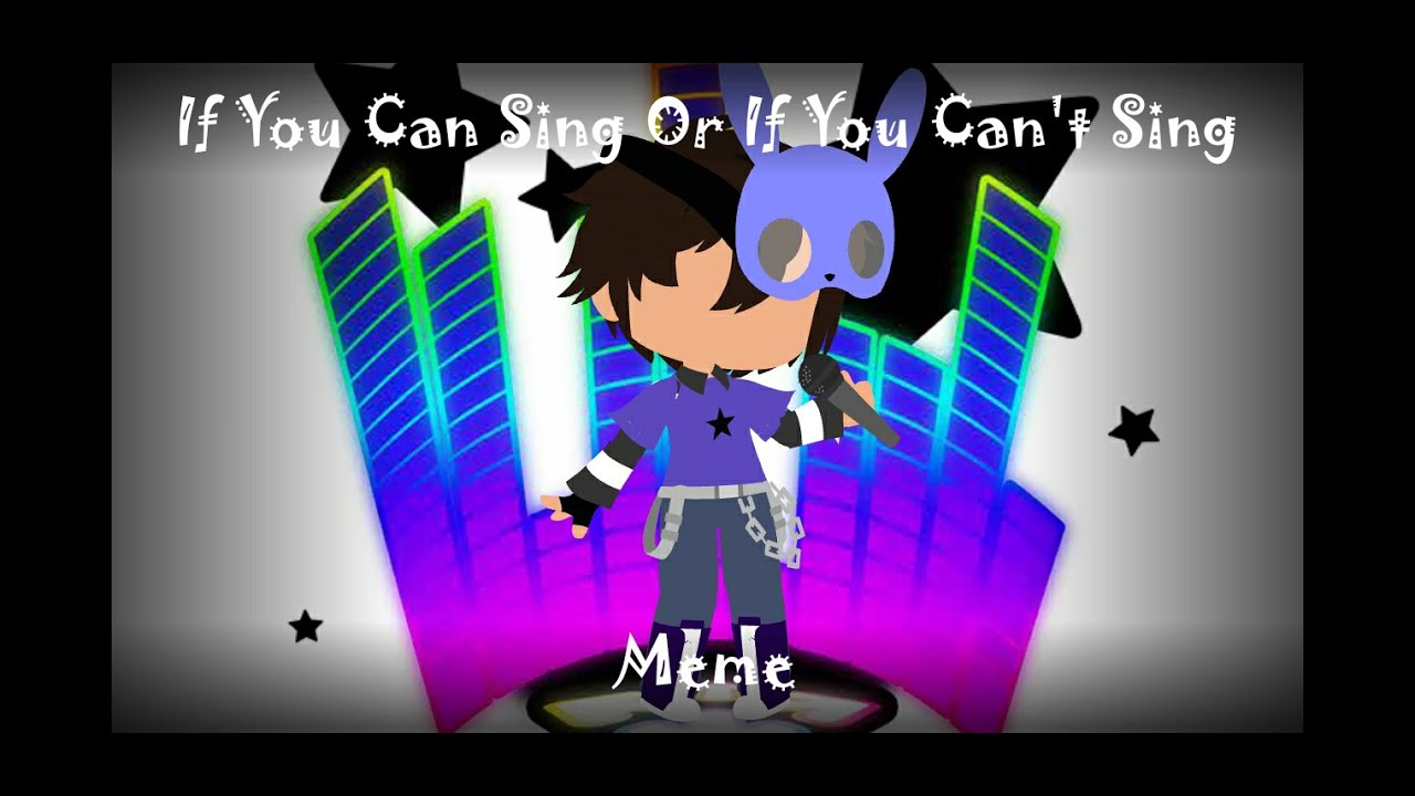 🎤If You Can Sing Or If You Can't Sing🎤 {Meme} {+Minha voz ;w;} Ft ...