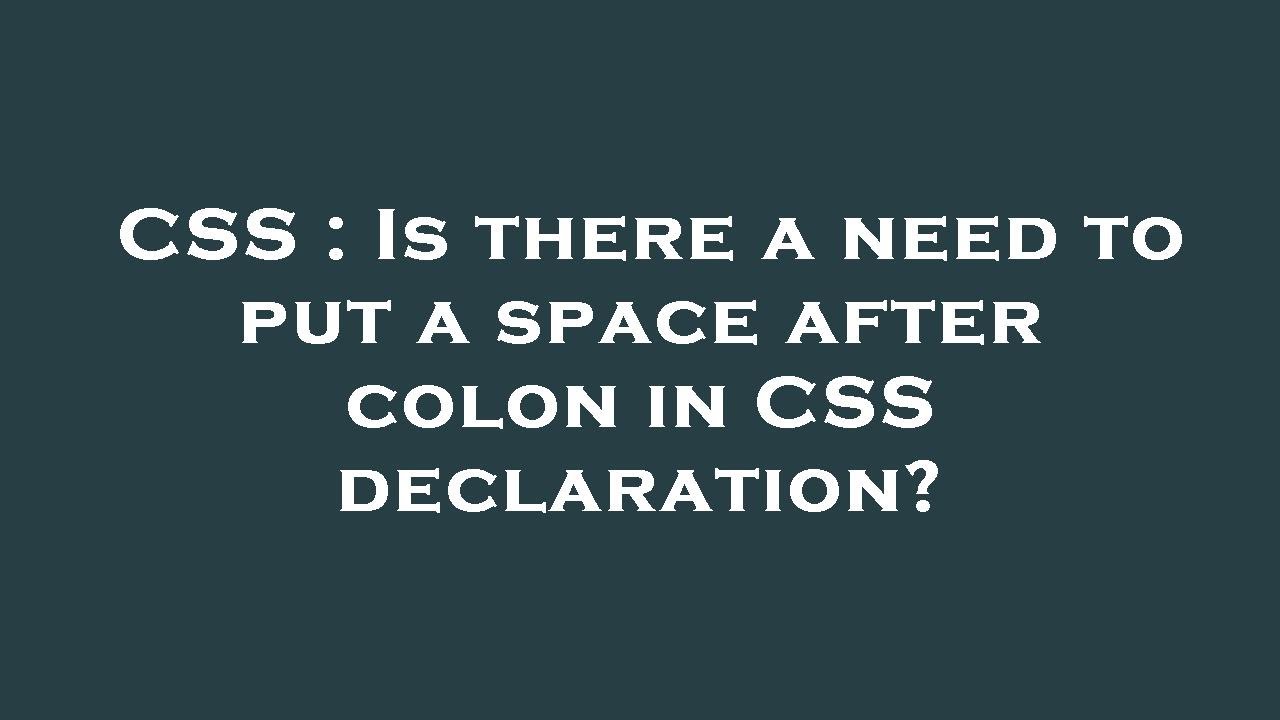 CSS Is There A Need To Put A Space After Colon In CSS Declaration css-is-there-a-need-to-put-a-space-after-colon-in-css-declaration