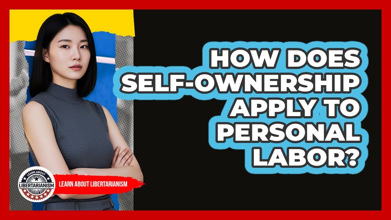 How Does Self-Ownership Apply To Personal Labor? - YouTube