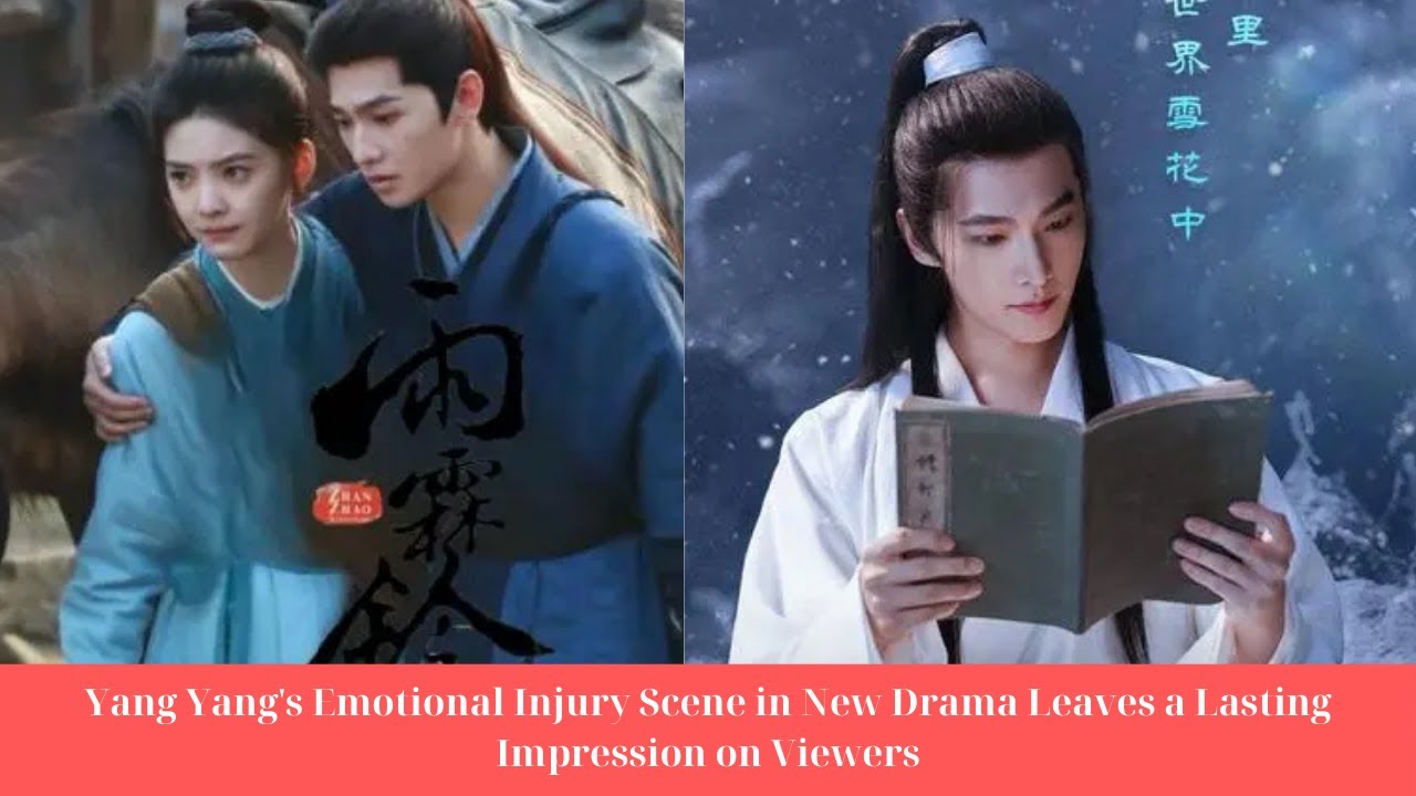 Yang Yang's Emotional Injury Scene in New Drama Leaves a Lasting ...