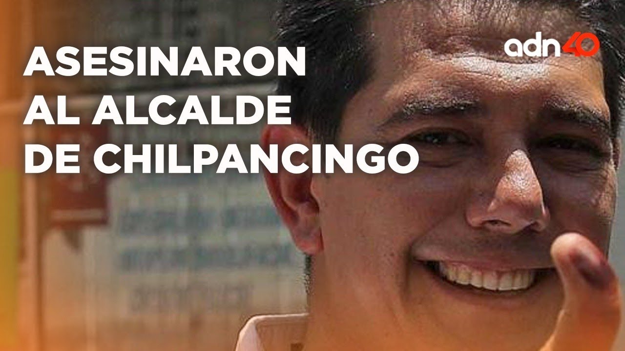 Por esta razón asesinaron al alcalde de Chilpancingo, Guerrero a solo ...