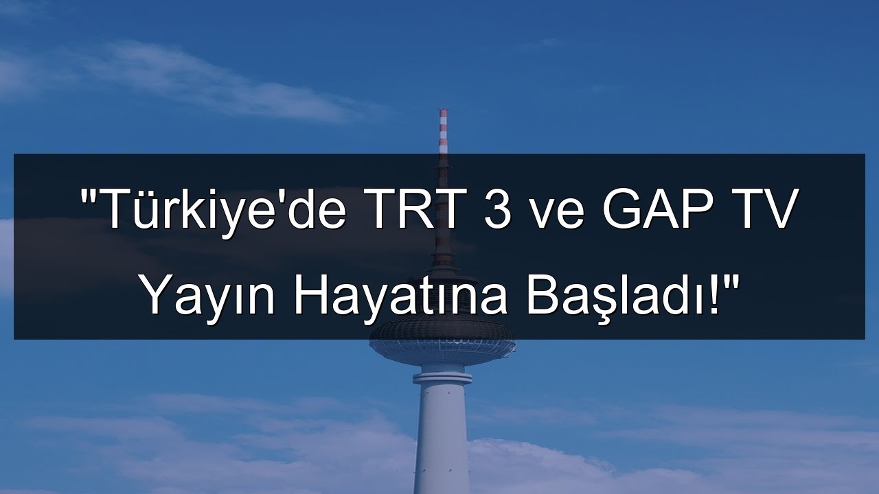 "Türkiye'de TRT 3 ve GAP TV Yayın Hayatına Başladı!" - YouTube