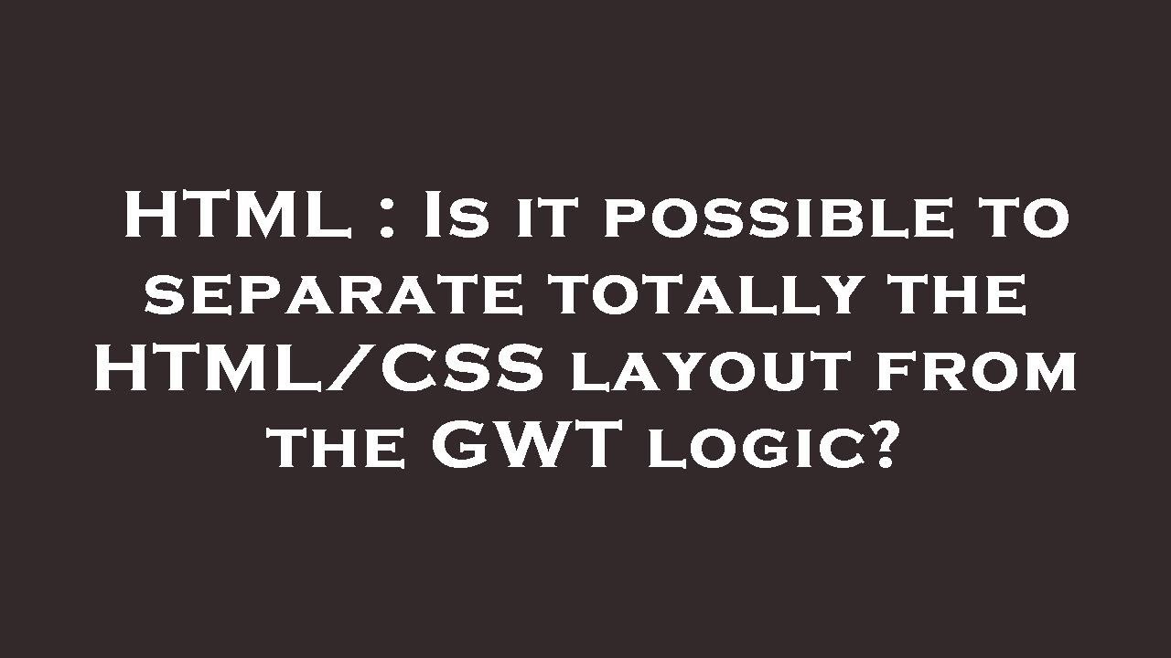 Html Is It Possible To Separate Totally The Htmlcss Layout From The Gwt Logic Youtube 7322
