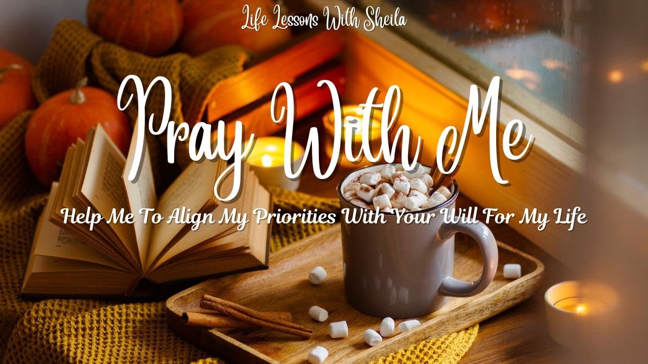 Pray With Me: Help me to Align my priorities with your will for my life ...