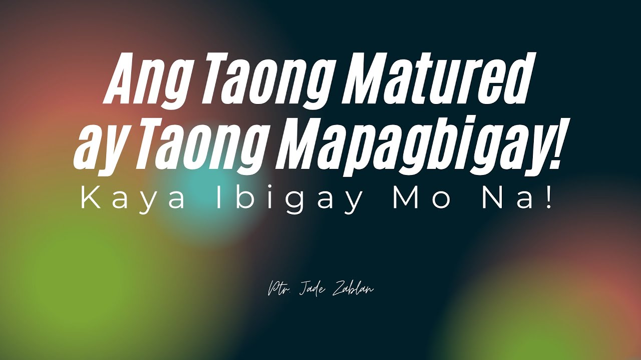 ANG TAONG MATURED AY TAONG MAPAGBIGAY! | Pastor Jade Zablan - YouTube