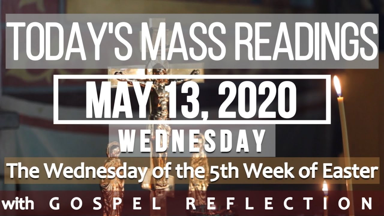 TODAYS MASS READINGS // MAY 13, 2020 // Wednesday of the Fifth Week of ...