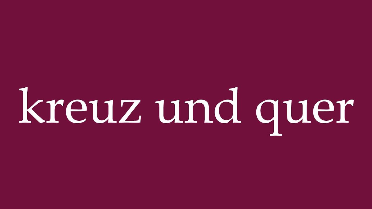 How to Pronounce ''kreuz und quer'' (crisscross) Correctly in German ...