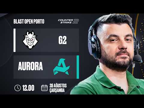 MAÇ ÖNÜ | AURORA 🆚 G2 | Bo3 | BLAST OPEN PORTO 2026 GRUP MAÇI