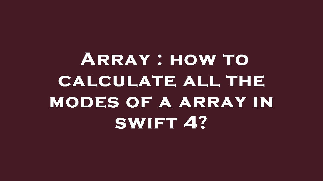 Array How To Calculate All The Modes Of A Array In Swift 4 Youtube 6265