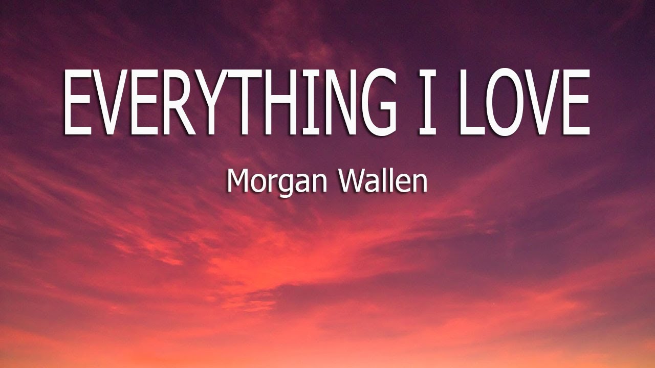 Morgan Wallen - Everything I Love (Lyrics) - YouTube