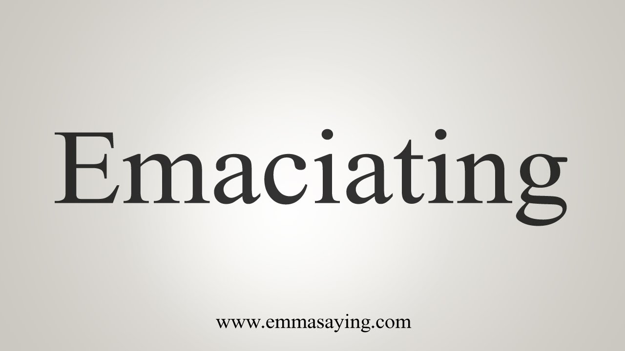 How To Say Emaciating - YouTube