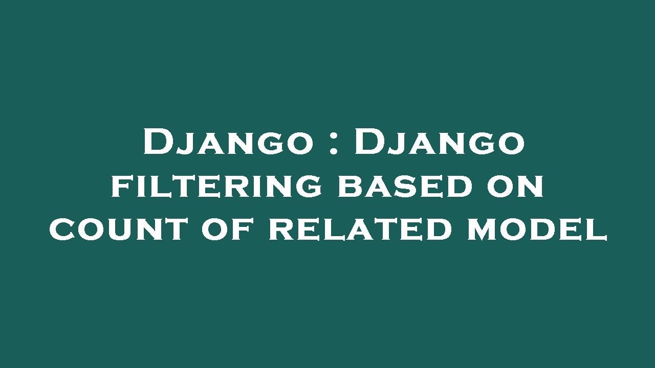 Django Django Filtering Based On Count Of Related Model Youtube