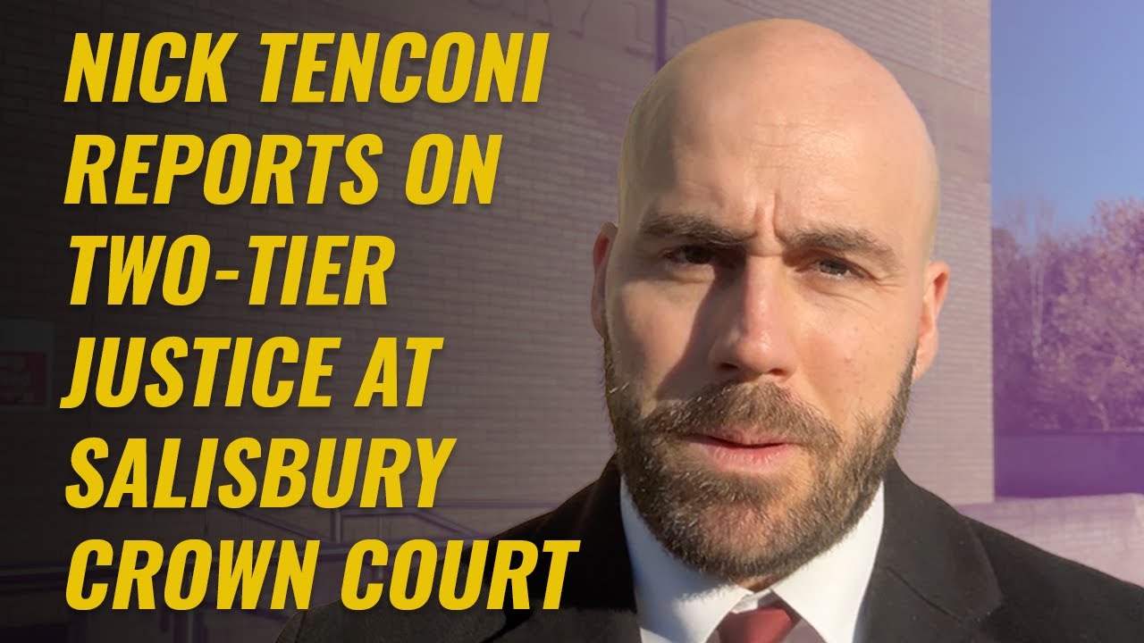 Nick Tenconi Reports On Two-Tier Justice At Salisbury Crown Court - YouTube