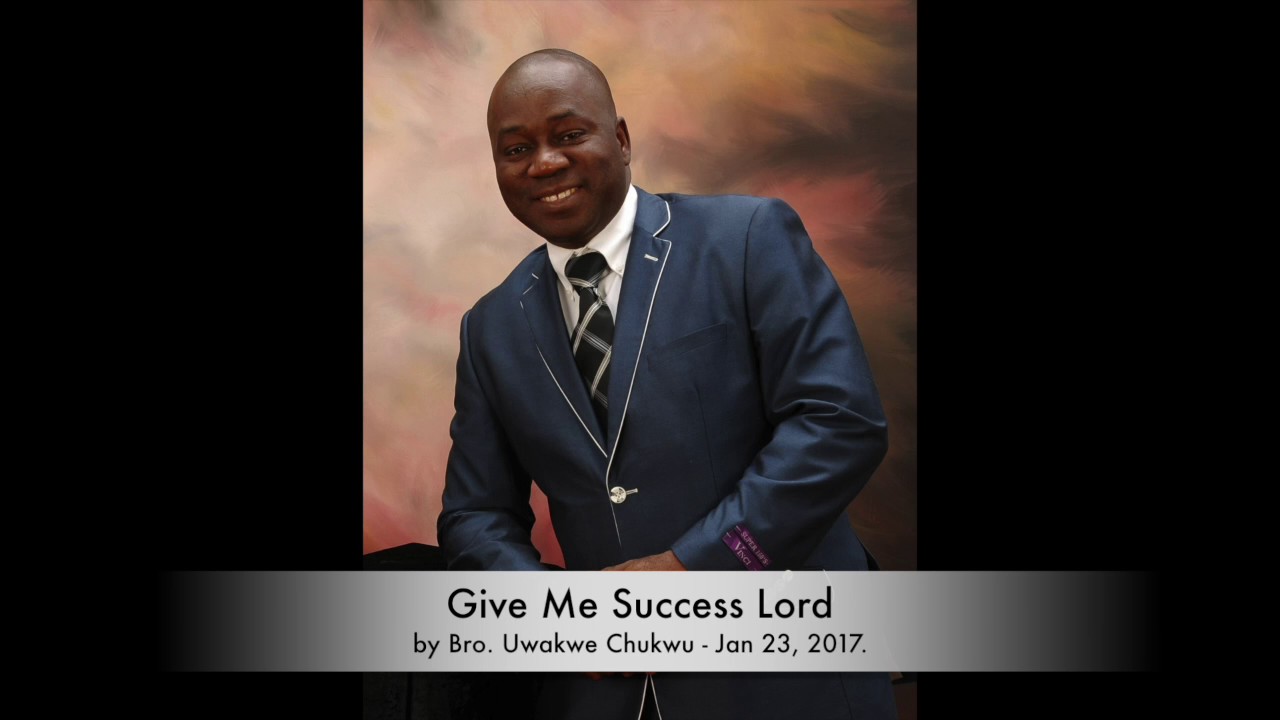 Give Me Success Lord by Bro. Uwakwe Chukwu - Jan 23, 2017. - YouTube