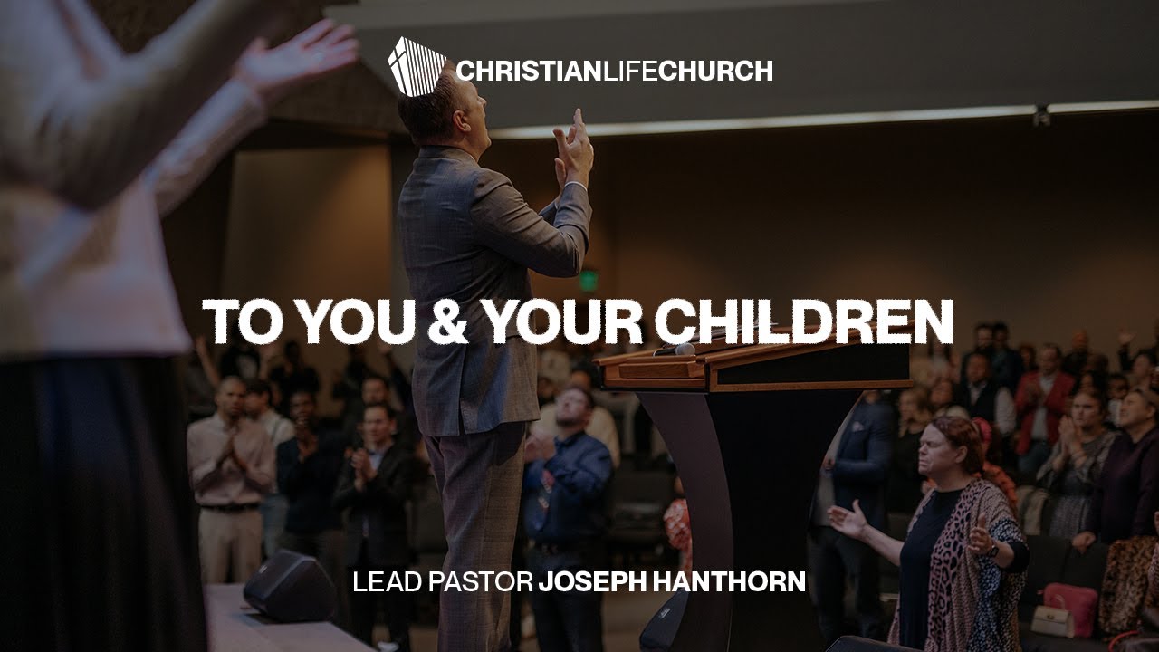 To You and Your Children | Lead Pastor Joseph Hanthorn - YouTube