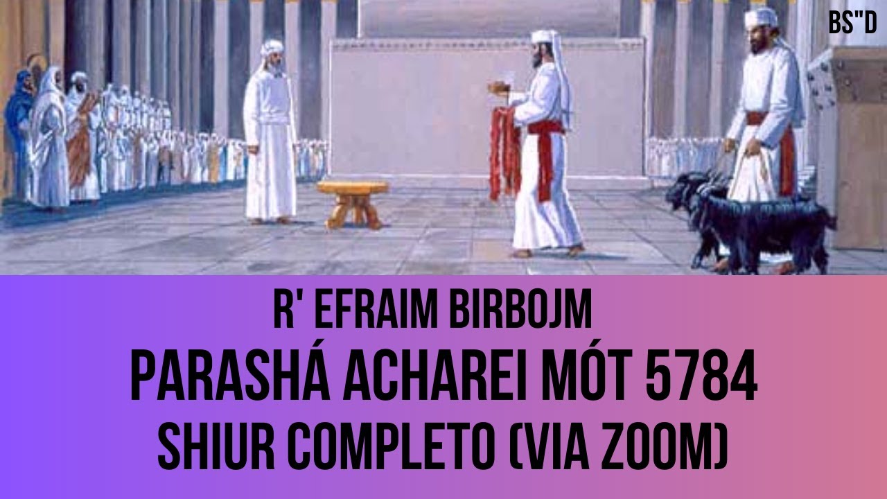 Parashá Acharei Mót 5784 - R’ Efraim Birbojm (AULA VIA ZOOM) - YouTube