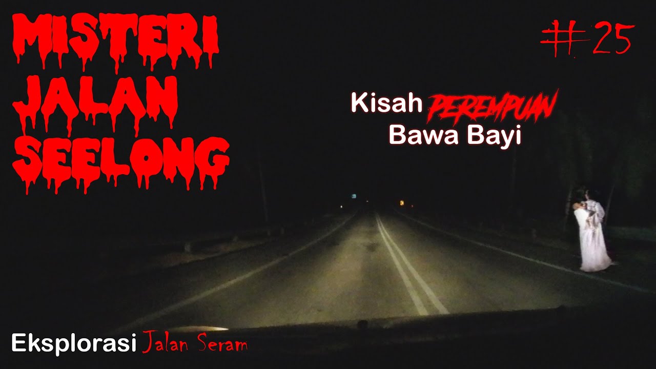 JALAN SERAM #25 | MISTERI JALAN SEELONG | KISAH PEREMPUAN BAWA BAYI ...