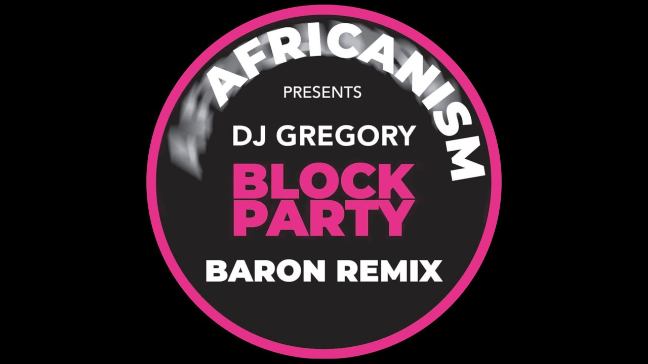 Africanism, DJ Gregory - Block Party (Baron Extended Remix) - YouTube