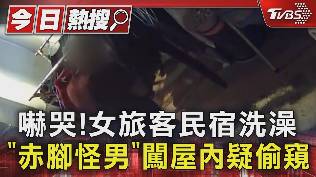 嚇哭!女旅客民宿洗澡 「赤腳怪男」闖屋內疑偷窺｜TVBS新聞 @TVBSNEWS01│TVBS新聞網