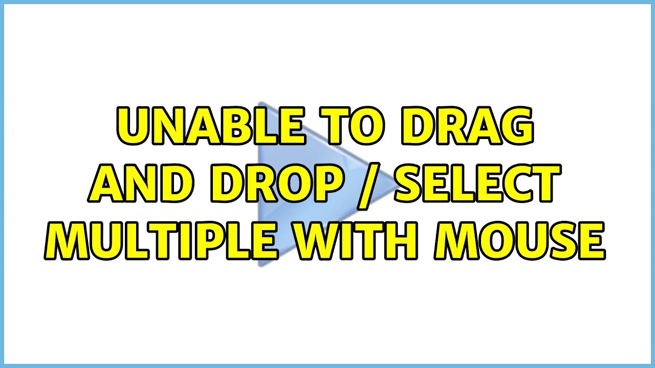 Unable to drag and drop / select multiple with mouse - YouTube