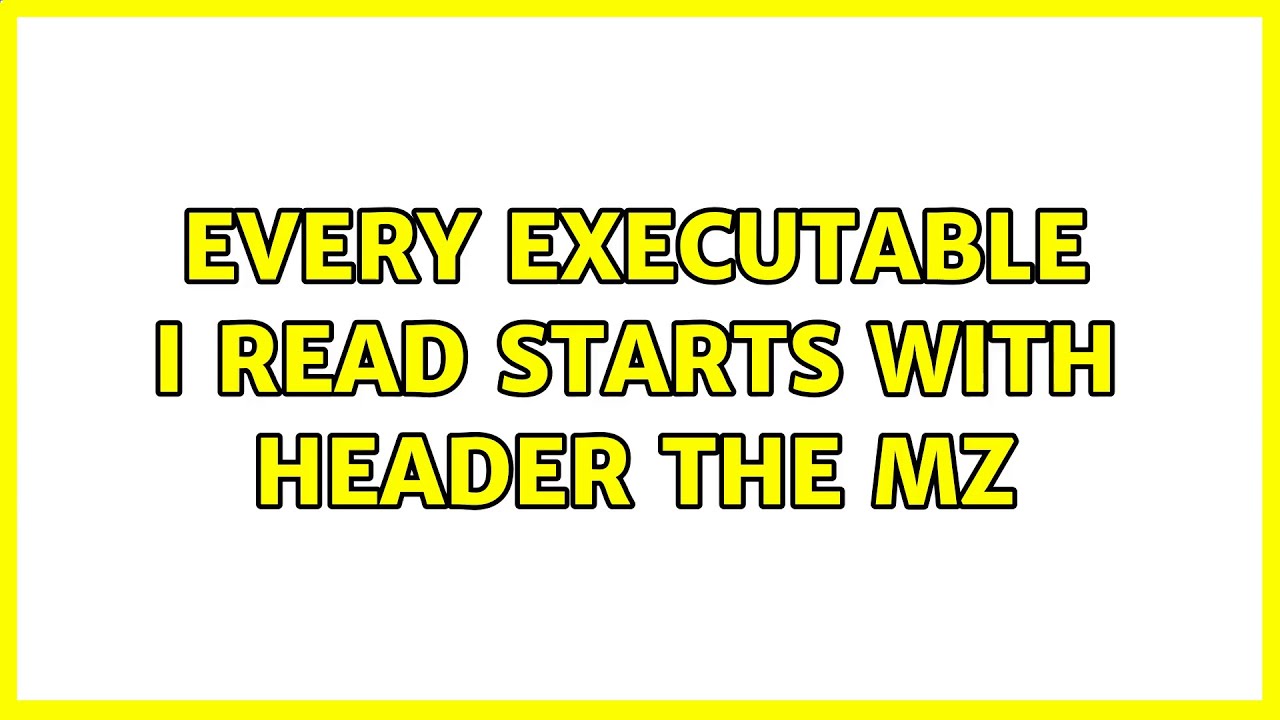 Every executable I read starts with header the MZ - YouTube
