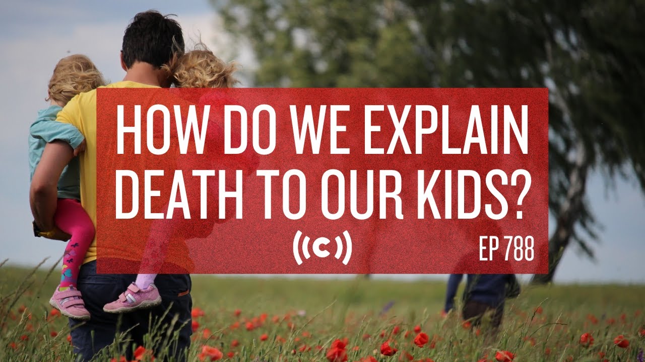 How Do We Explain Death to Our Kids? Core Ep 788 - YouTube