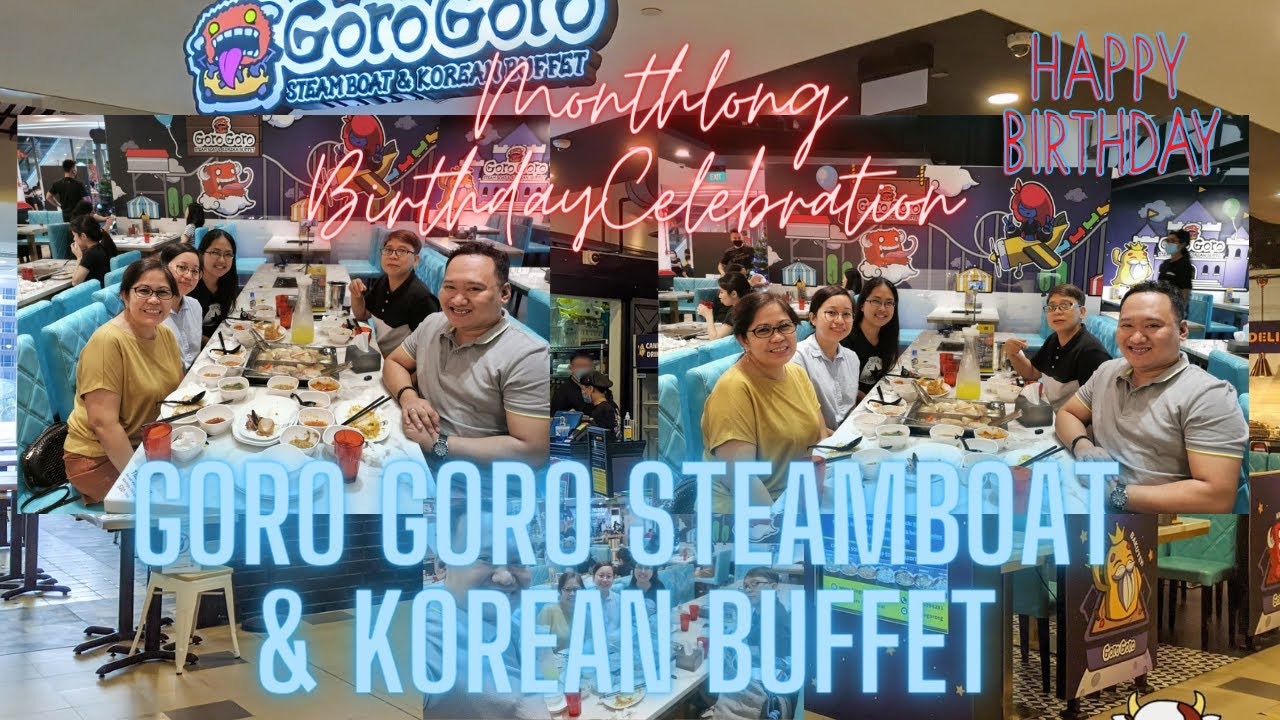 GORO GORO STEAMBOAT & KOREAN BUFFET || MONTHLONG BIRTHDAY CELEBRATION ...