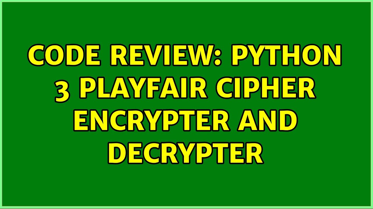 Code Review Python 3 Playfair Cipher Encrypter And Decrypter Youtube