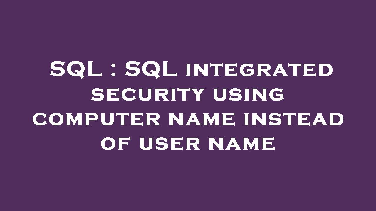SQL : SQL integrated security using computer name instead of user name ...