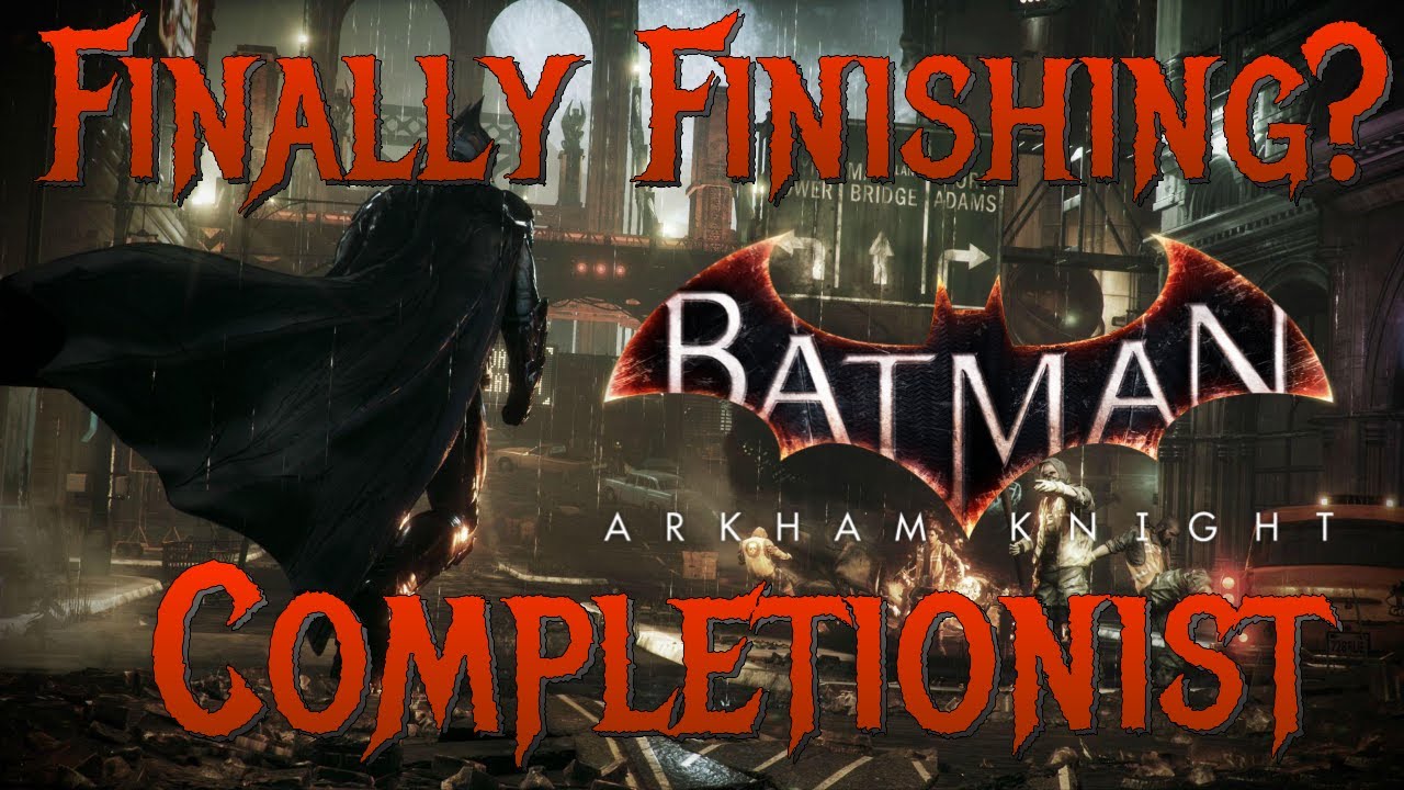 Finishing? Batman: Arkham Knight Completionist - YouTube