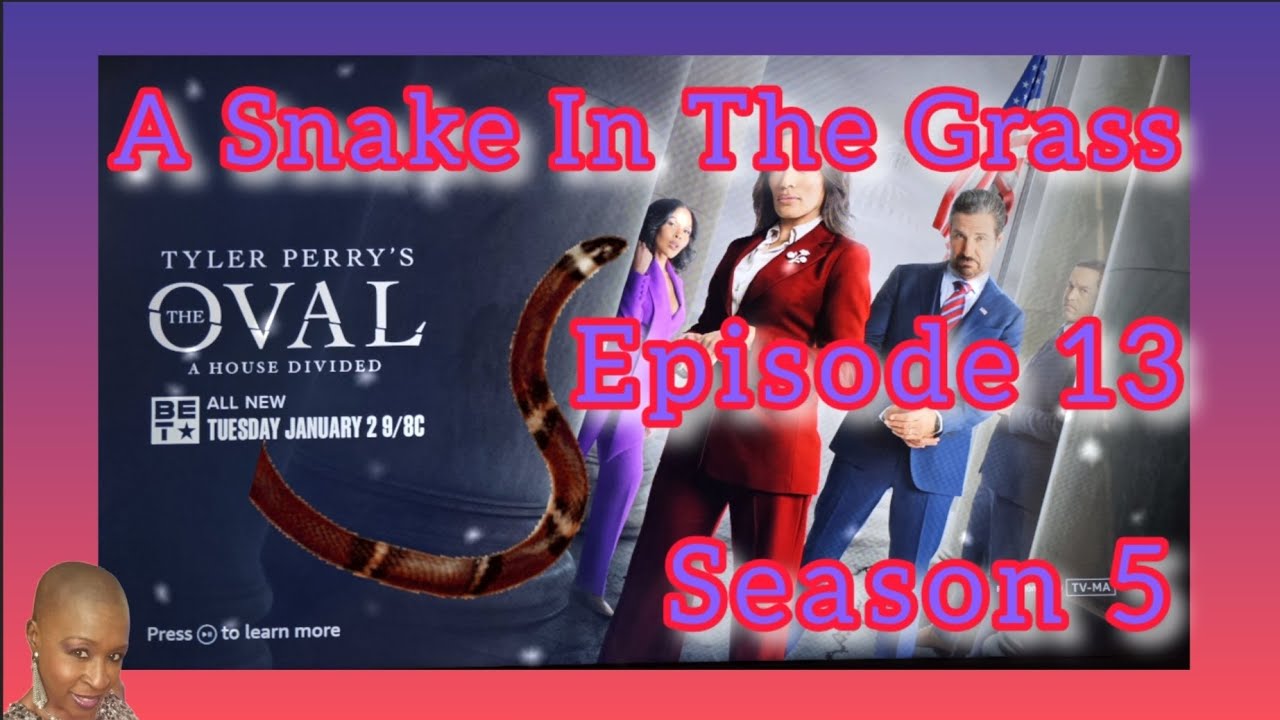 [RECAP] Tyler Perry's THE OVAL / SEASON 5 / EPISODE 13 / A SNAKE IN THE ...
