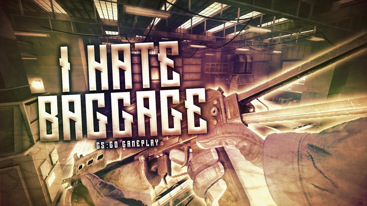 Counter Strike: Global Offensive | I Hate Baggage!!! (CS:GO) - YouTube