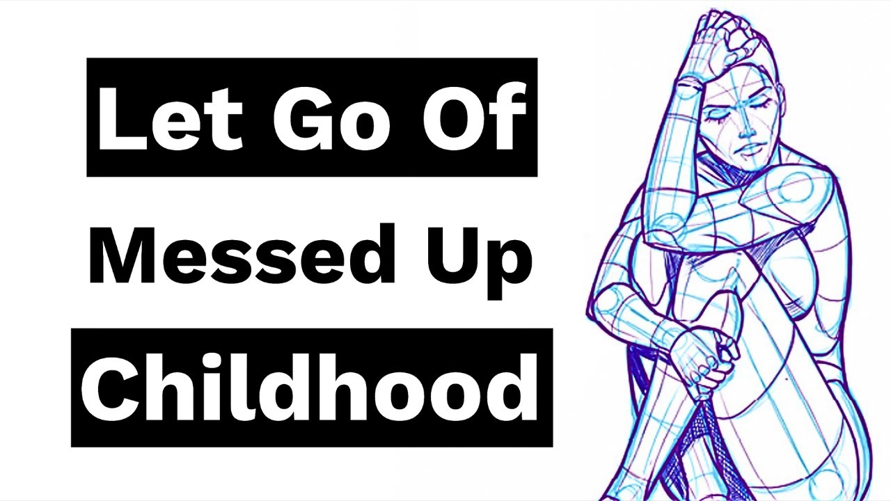 How To Let Go Of Your Messed Up Childhood YouTube how-to-let-go-of-your-messed-up-childhood-youtube