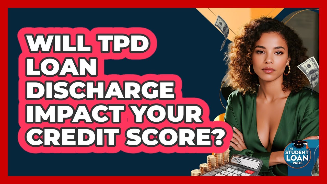 Will TPD Loan Discharge Impact Your Credit Score? - YouTube