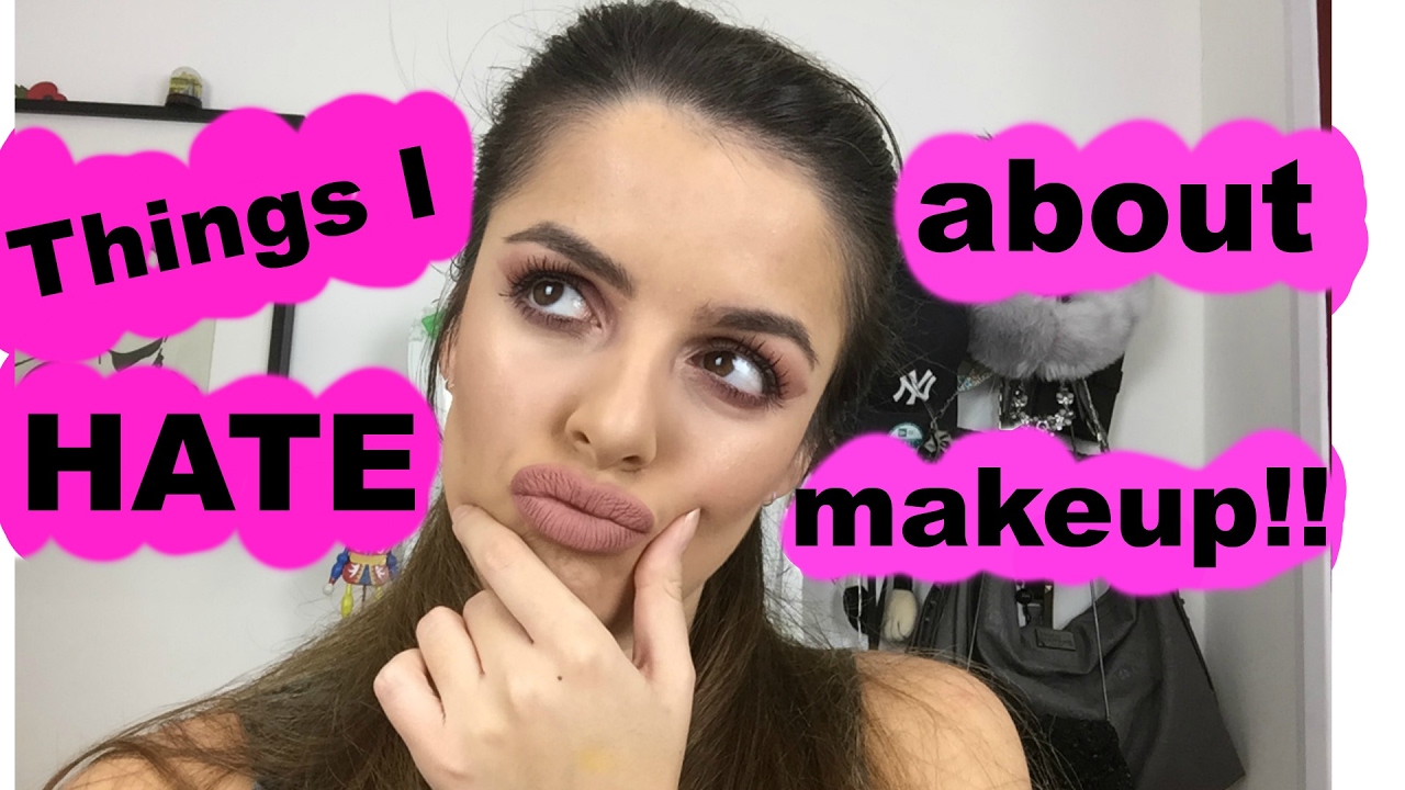 Things I HATE about makeup!! - YouTube