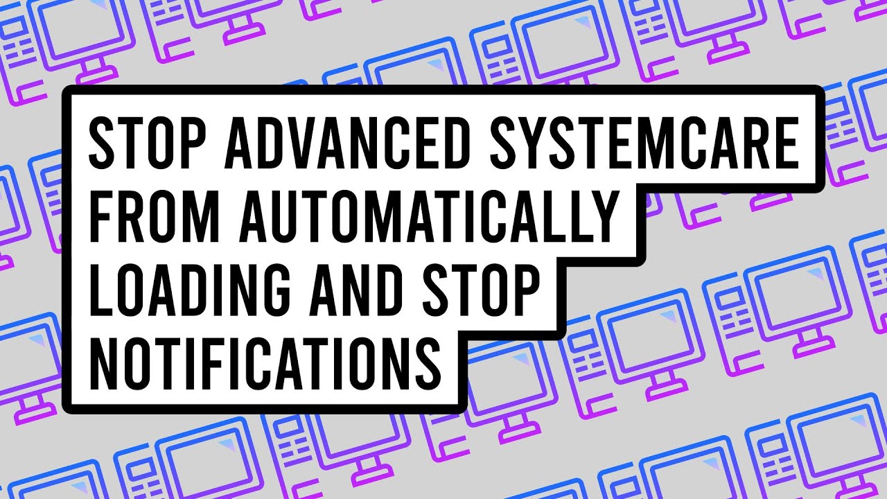 How to Stop Advanced SystemCare From Automatically Loading and Stop ...