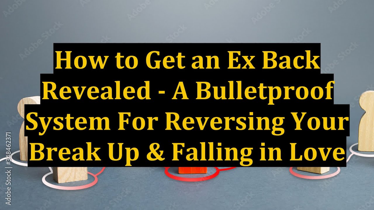 How to Get an Ex Back Revealed - A Bulletproof System For Reversing ...