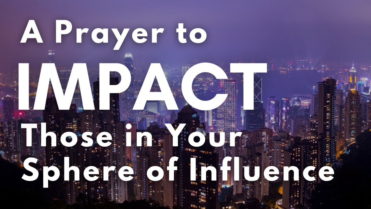 A Prayer to Impact Those in Your Sphere of Influence | Your Daily ...