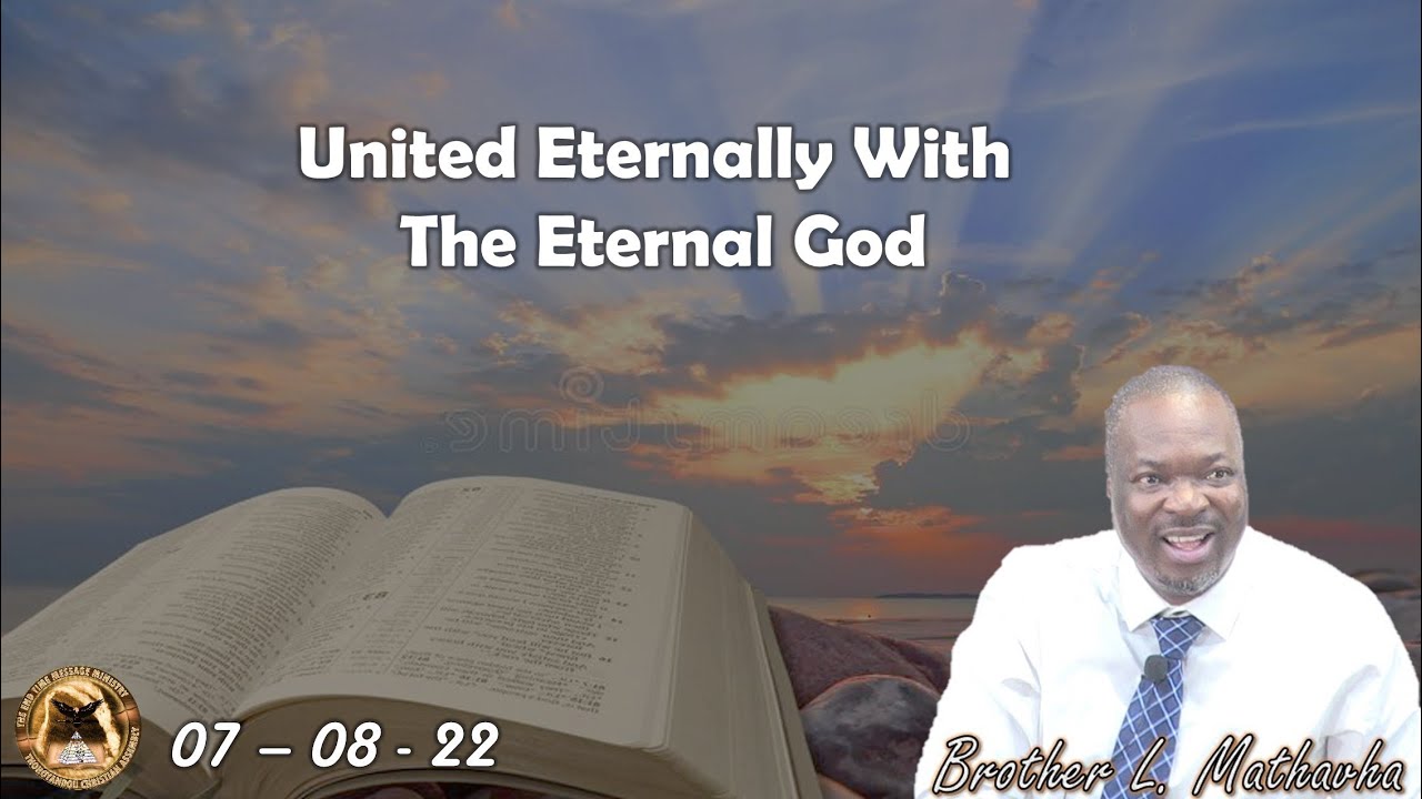United Eternally With The Eternal God (Brother L. Mathavha) - 070822 ...