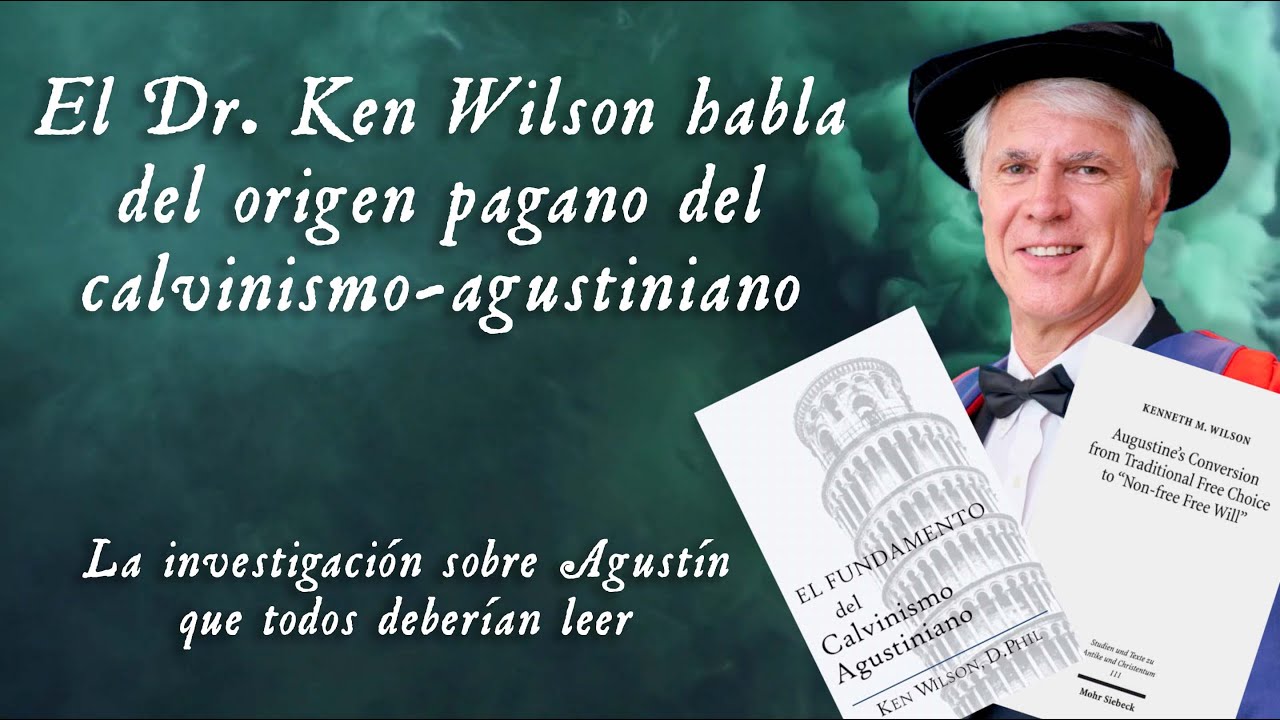 El Dr. Ken Wilson pone en evidencia el origen del Calvinismo ...