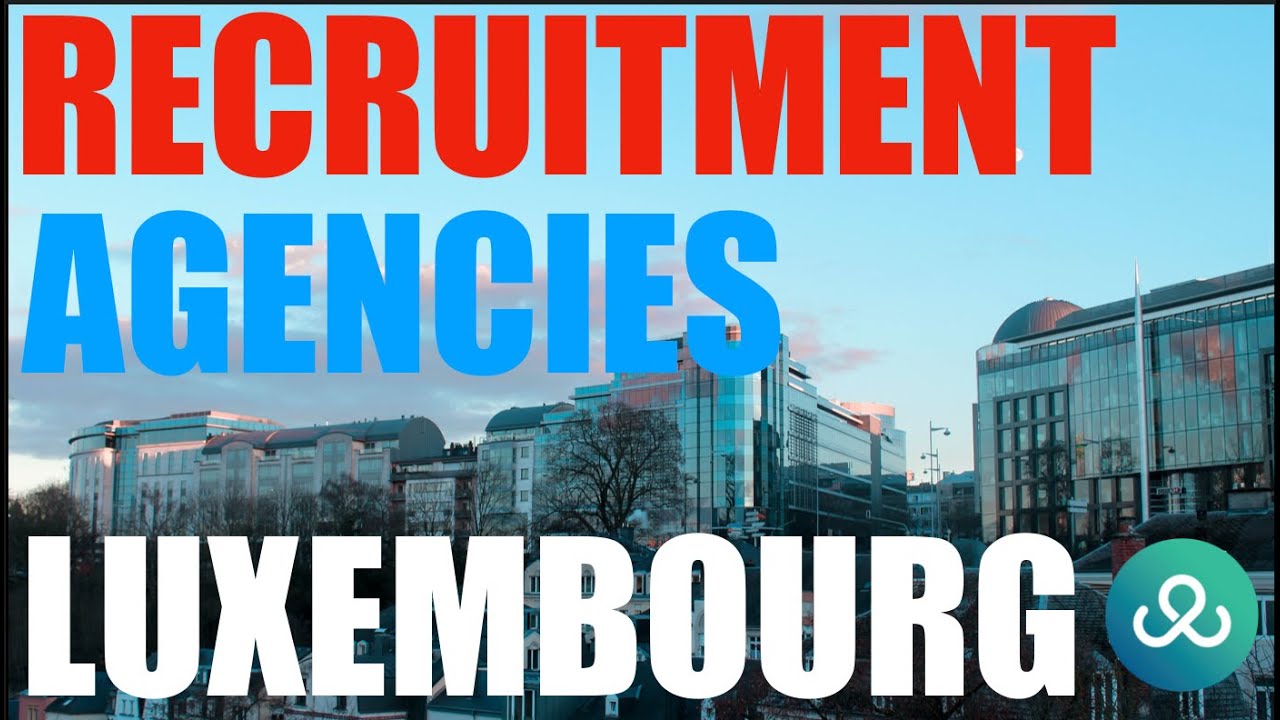 Best Recruitment Agencies in Luxembourg: Supporting Luxembourg ...
