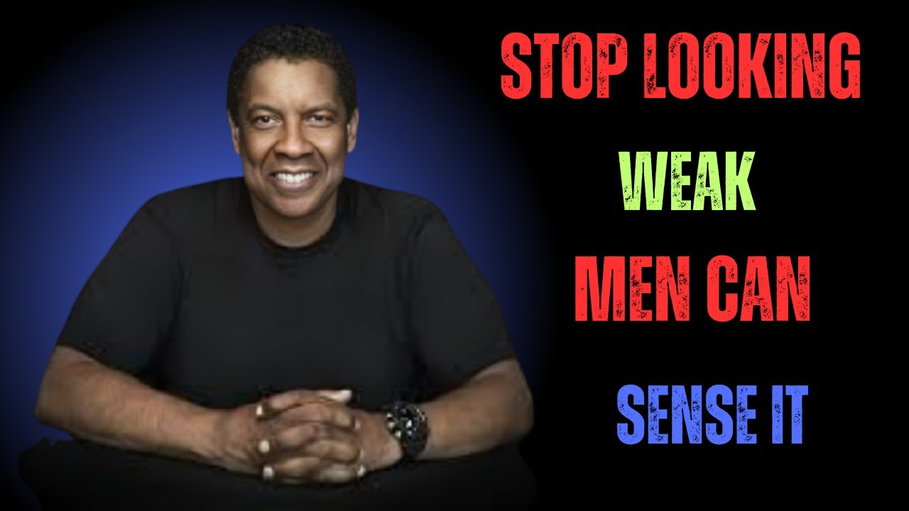 STOP LOOKING WEAK MEN CAN SENSE YOU|DENZEL WASHIGTON MOTIVATIONAL ...