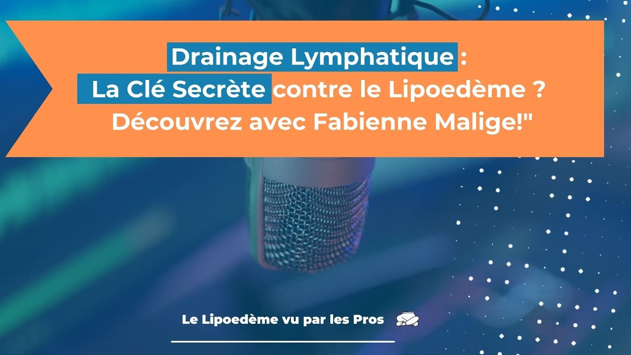 Lipoedème et drainage lymphatique manuel, interview de Fabienne Malige ...