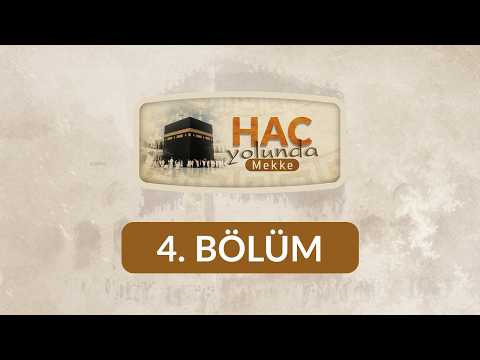 Hac Yolculuğu ve Ziyaretgahlar - Hac Yolunda Mekke 4. Bölüm