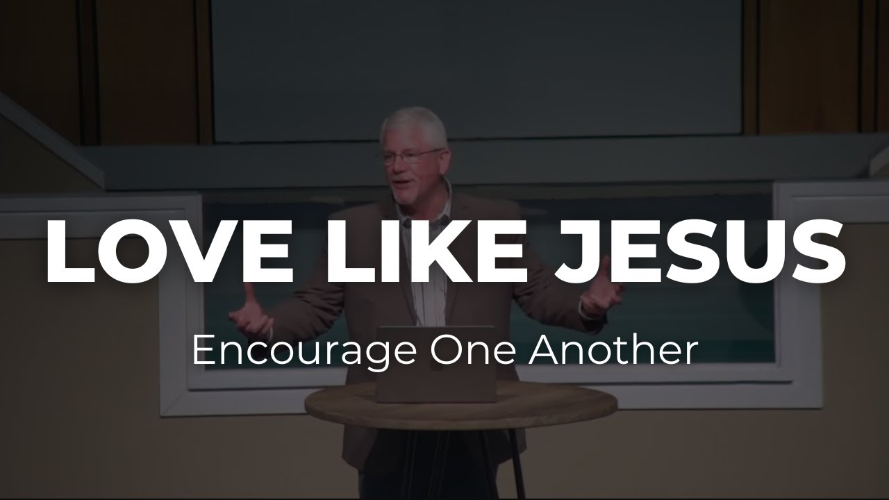 LOVE LIKE JESUS | Encourage One Another - YouTube