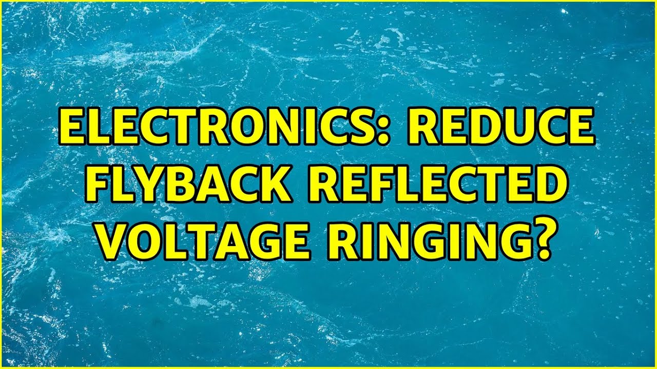 Electronics: Reduce Flyback Reflected Voltage Ringing? - YouTube